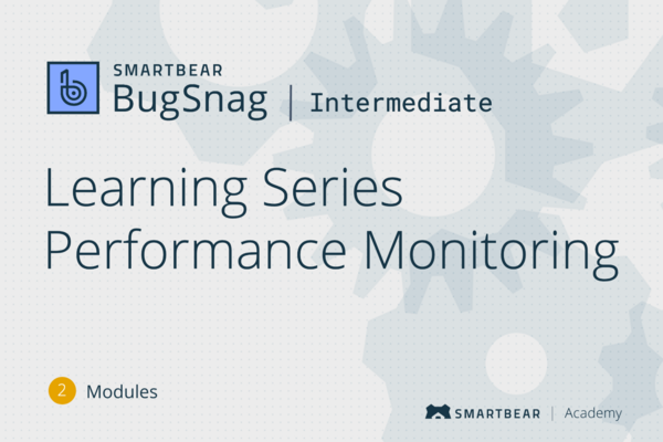 BugSnag Learning Series - Performance Monitoring